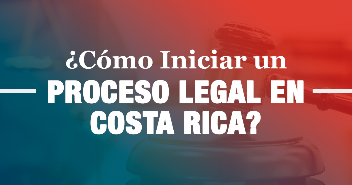 ¿Cómo Iniciar un Proceso Legal en Costa Rica?